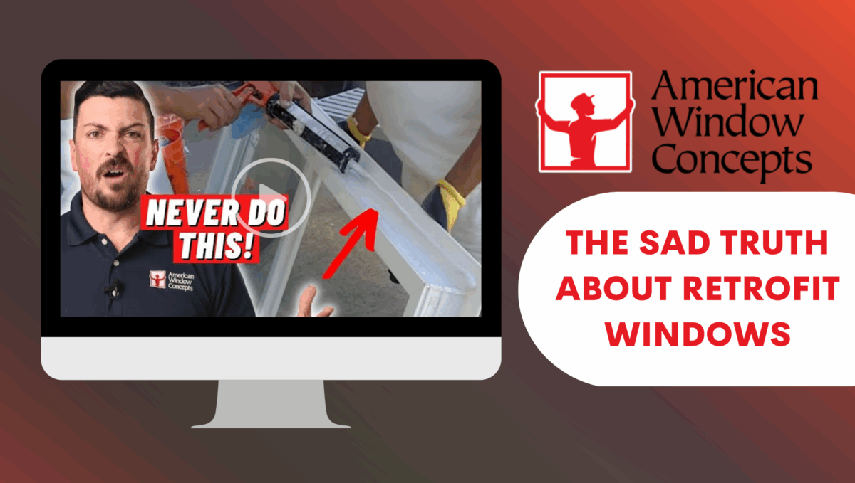 The Sad Truth About Retrofit Windows - American Window Concepts