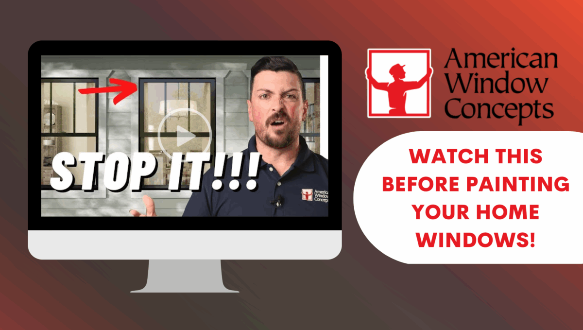 Watch This Before Painting Your Home Windows - American Window Concepts